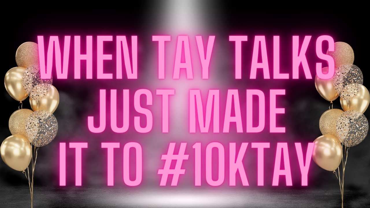 WHEN TAY TALKS MADE IT TO #10KTAY - YouTube