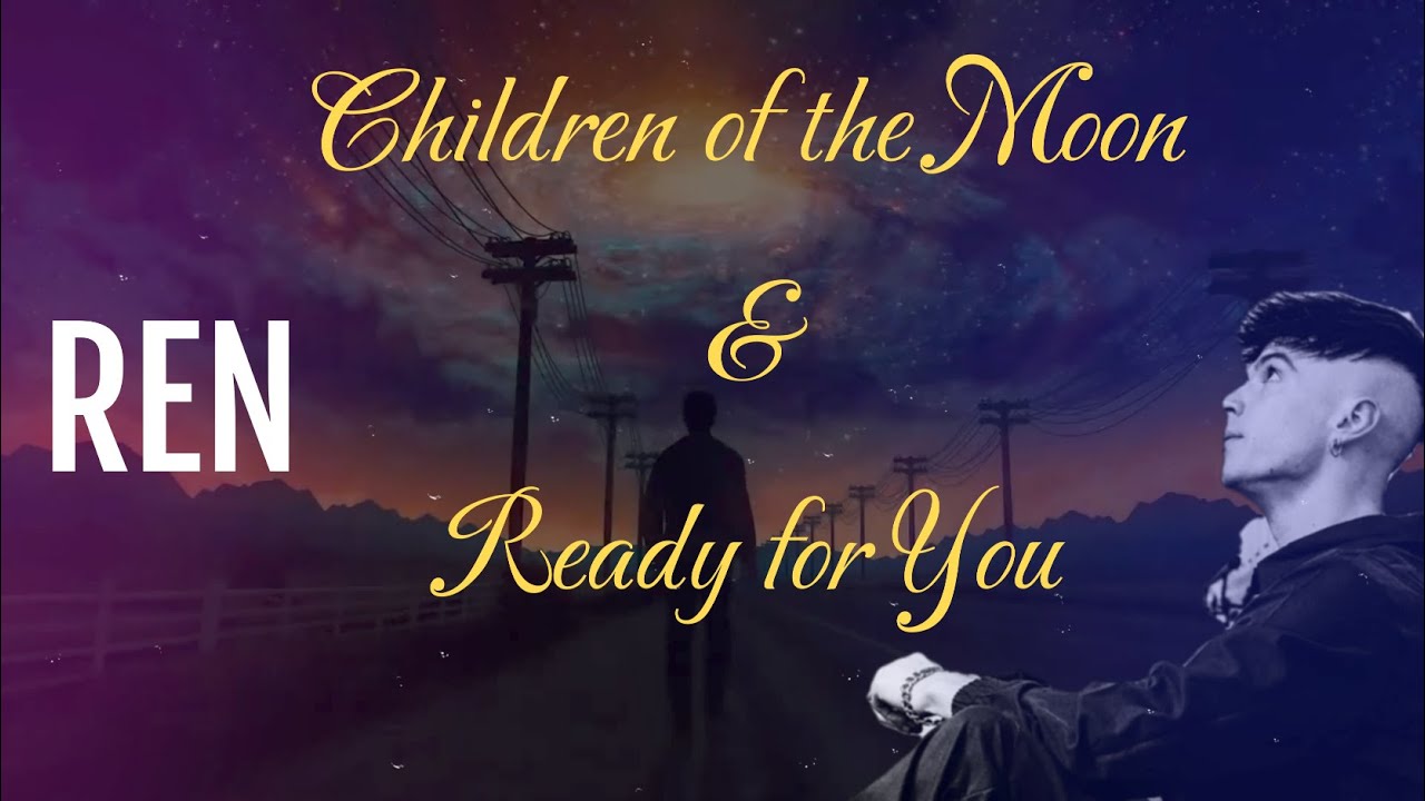 Ren - "Children Of The Moon" and "Ready for You" [Lyrics ] Showroom ...