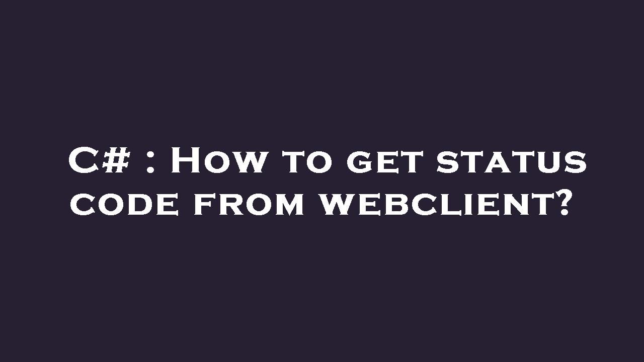 C How To Get Status Code From Webclient YouTube C How To Get Status Code From Webclient YouTube