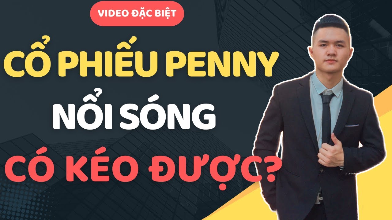 CỔ PHIẾU PENNY LÊN NGÔI CÓ KÉO ĐƯỢC THỊ TRƯỜNG?