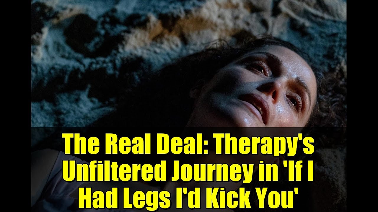 The Real Deal: Therapy's Unfiltered Journey in 'If I Had Legs I'd Kick ...