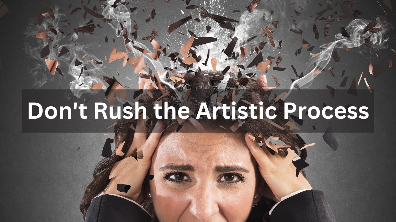 Don't Rush the Artistic Process - YouTube