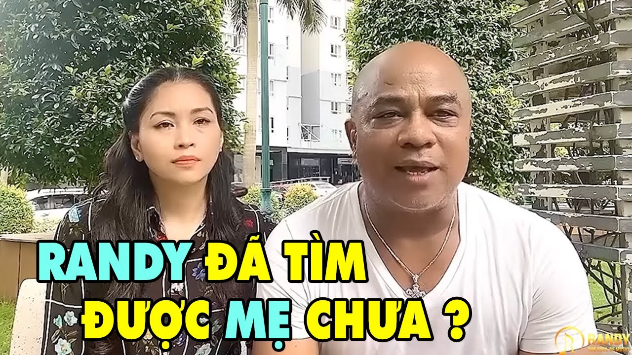 Randy Chính Thức Chia Sẻ Thực Hư Về Thông Tin Randy Đã Tìm Được Mẹ ...
