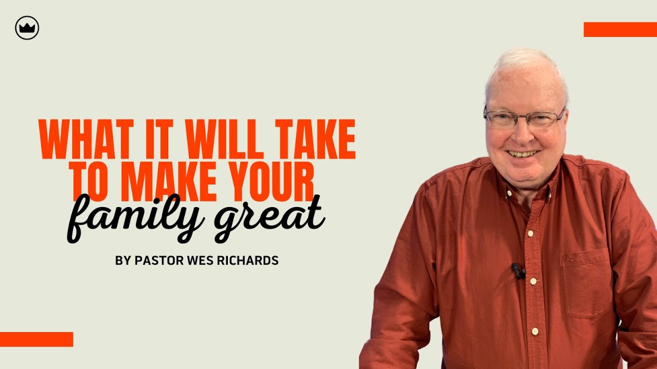 What It Will Take To Make Your Family Great | Pastor Wes Richards - YouTube
