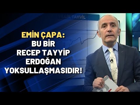 Emin Çapa: BU BİR RECEP TAYYİP ERDOĞAN YOKSULLAŞMASIDIR!
