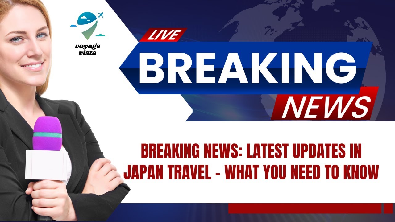 Breaking News: Latest Updates in Japan Travel | What You Need to Know ...