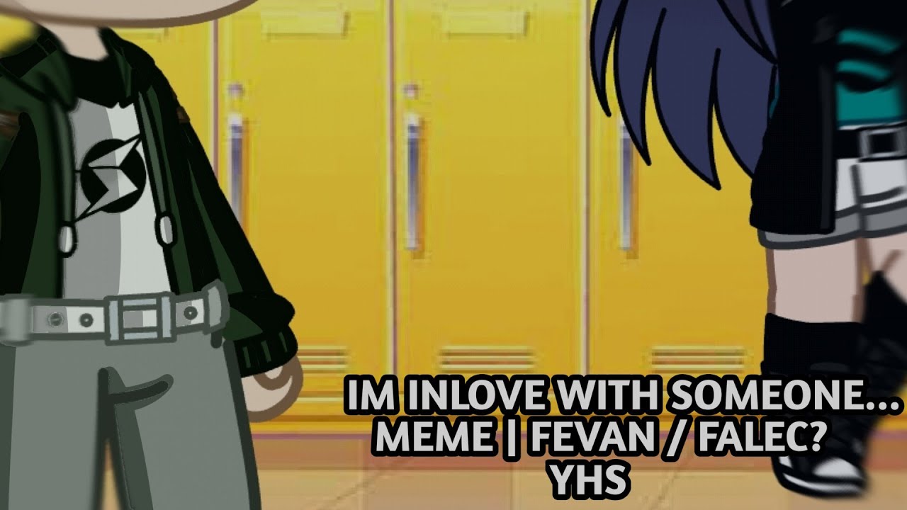 || I'm inlove With someone.. || Meme || || Fevan / Falec? || YHS - YouTube