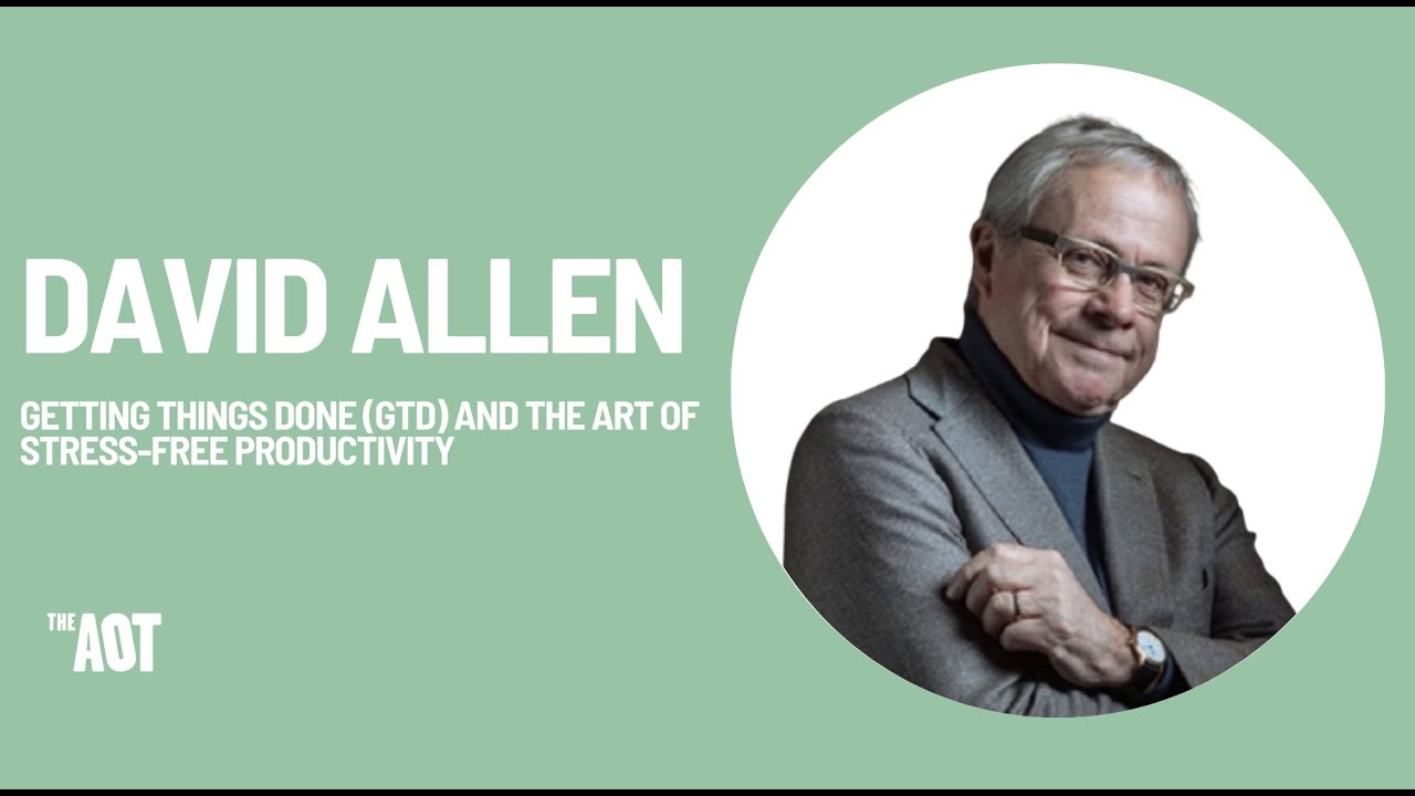David Allen: Getting Things Done (GTD) and the art of stress-free ...