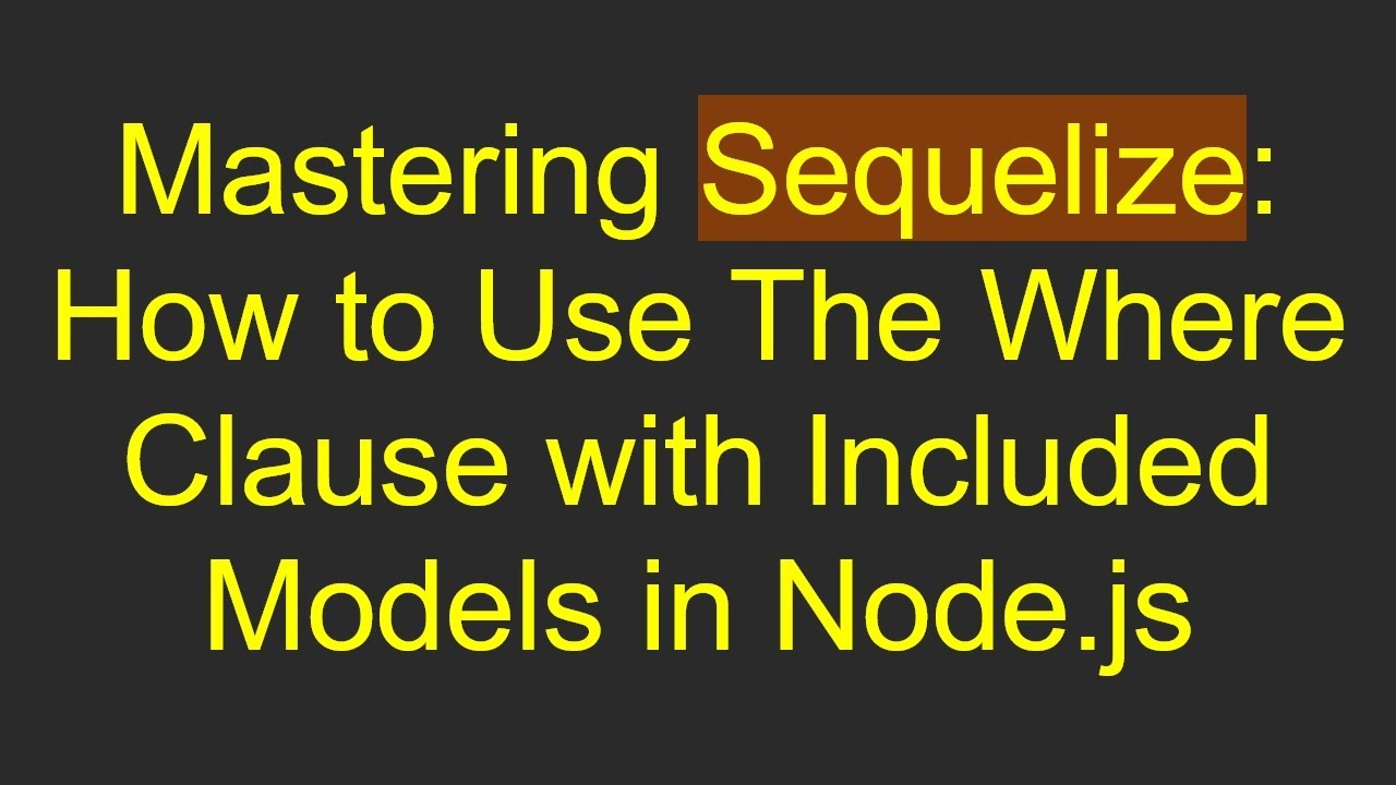Mastering Sequelize: How to Use The Where Clause with Included Models in Node.js - YouTube