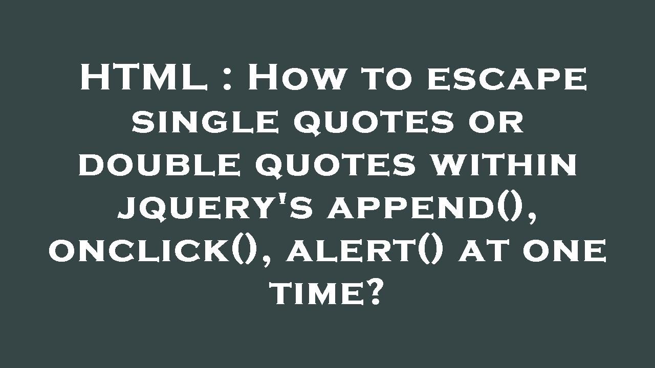Html How To Escape Single Quotes Or Double Quotes Within Jquerys Append Onclick Alert 7407