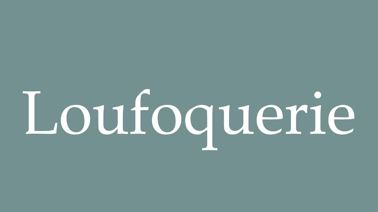 How to Pronounce ''Loufoquerie'' Correctly in French - YouTube