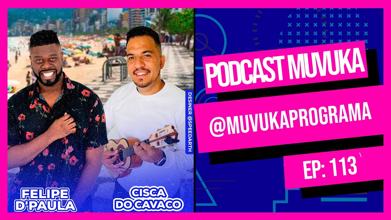 FELIPE D`PAULA E CISCA DO CAVACO| MUVUKA PODCAST EP 113 - YouTube
