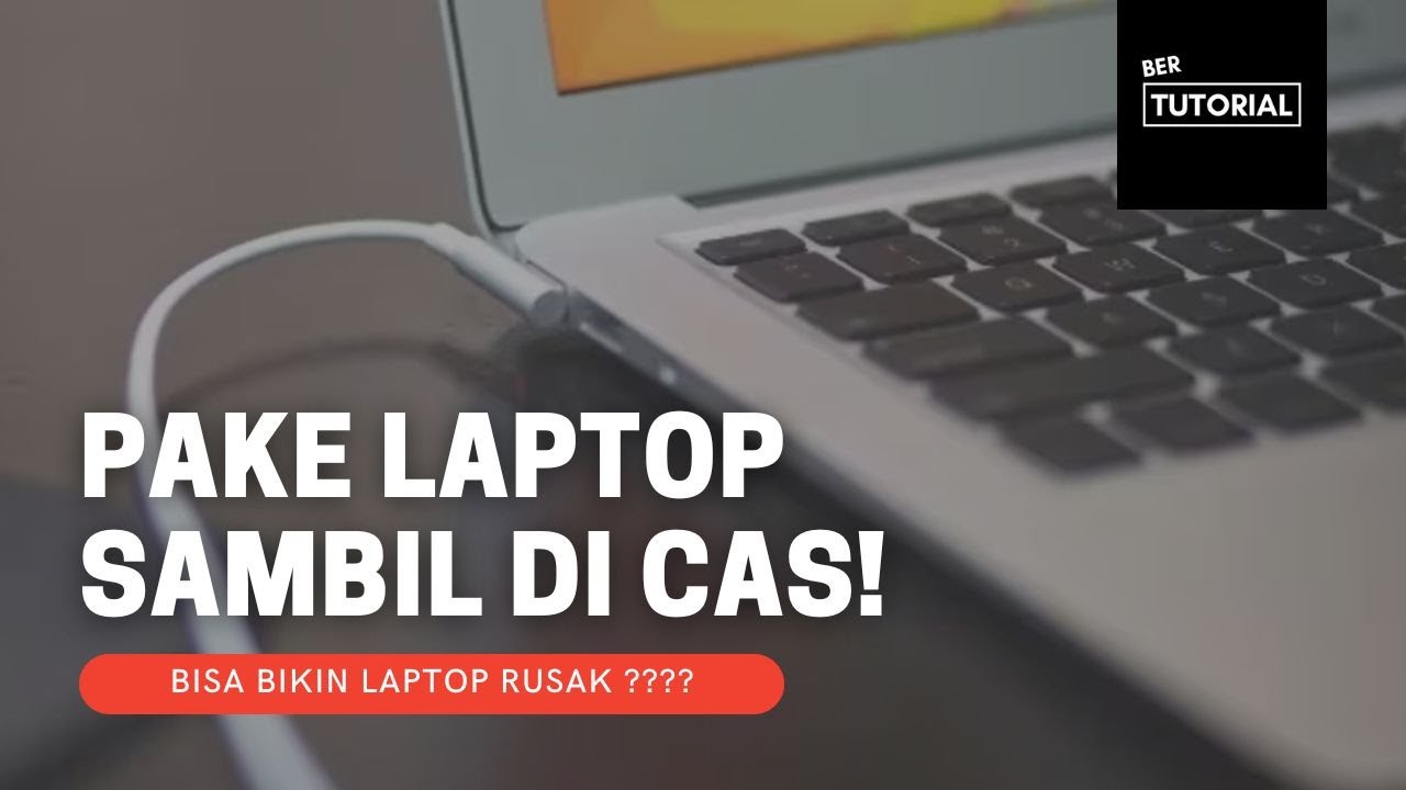Fakta Tentang Menggunakan Laptop Saat di Cas! Apakah Aman atau Berisiko ...
