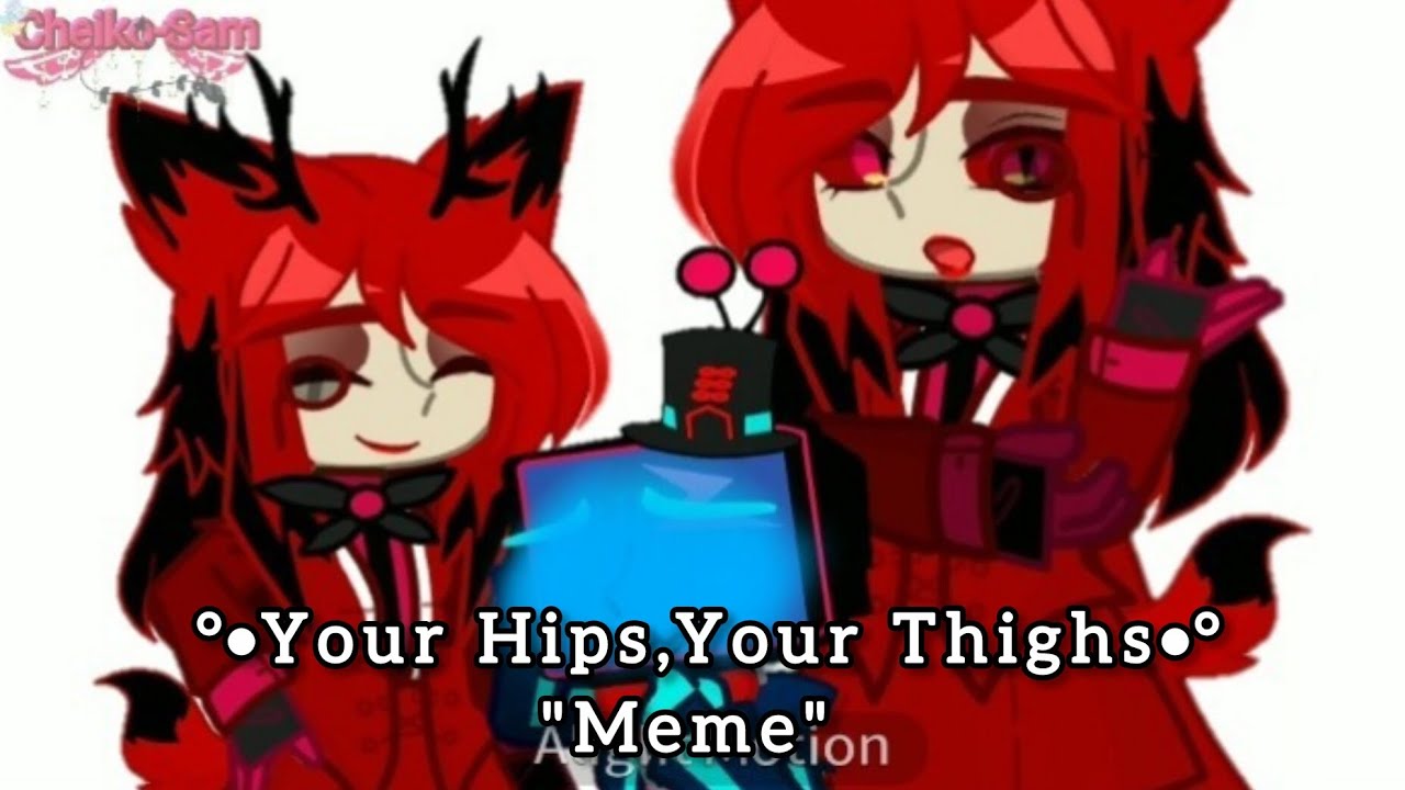 Your Hips,Your Thighs•°||°•meme•°||°•Hazbin Hotel Au•°||°•💋Fem💋📻 ...