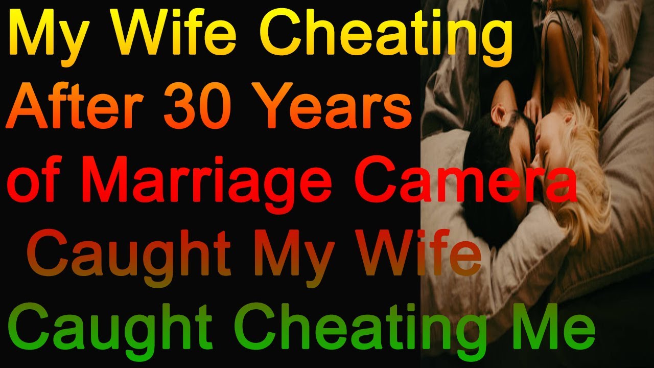 My Wife Cheating After 30 Years of Marriage Camera Caught My Wife ...