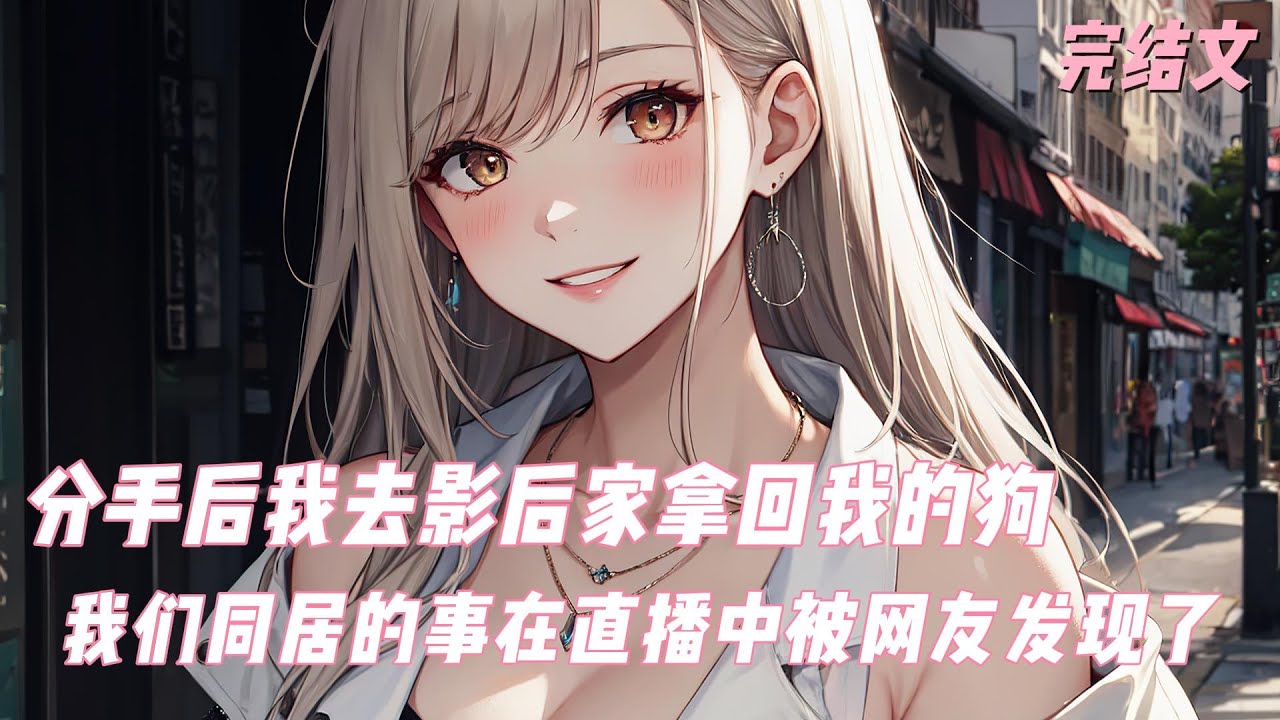 【纯爱甜文】分手后我去影后家想拿回我的狗,没想到她在直播,我们同居的事现在全网都知道了!!小說 推文 一口气看完 完结文 柳如煙純愛 都市 甜文 戀愛 Youtube