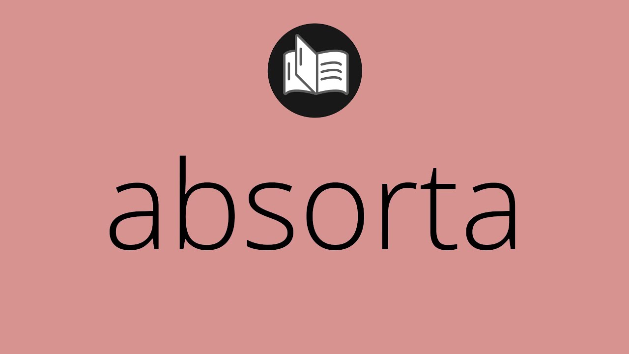 Que significa ABSORTA • absorta SIGNIFICADO • absorta DEFINICIÓN • Que ...