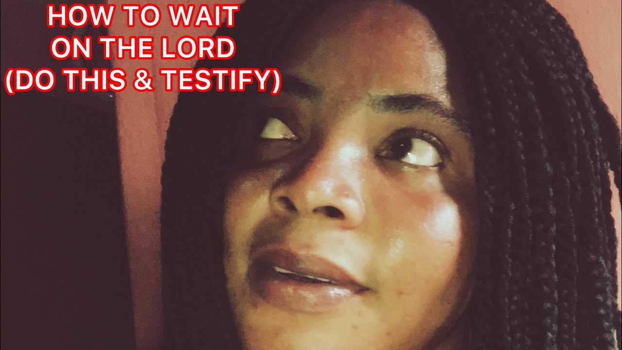 What to do while waiting on the Lord (Do this and you will testify) How ...