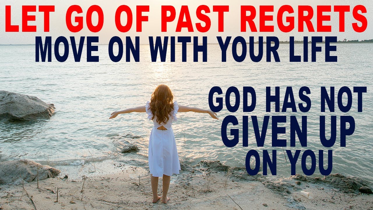 God Has Not Given Up on You, So Let Go of Past Regrets and Move Forward ...