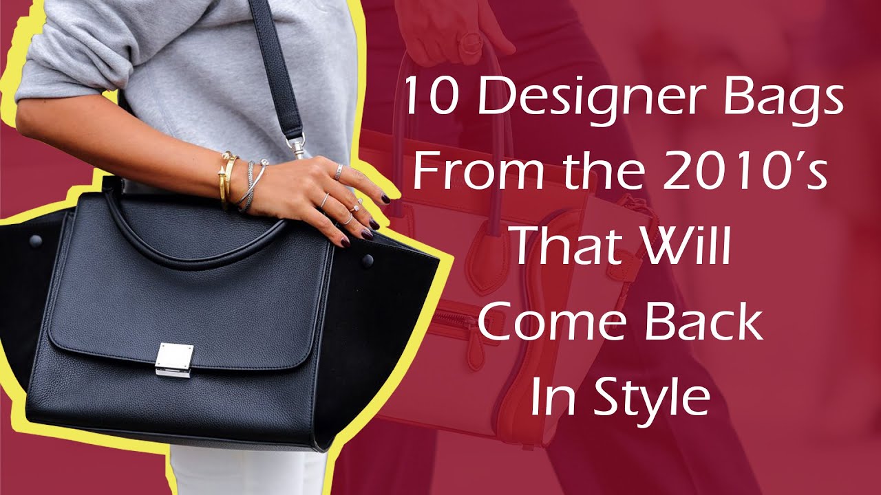 10 Designer Bags From the 2010’s That Will Come Back In Style - YouTube