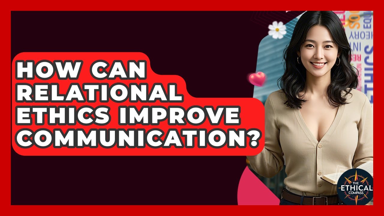 How Can Relational Ethics Improve Communication? - The Ethical Compass - YouTube