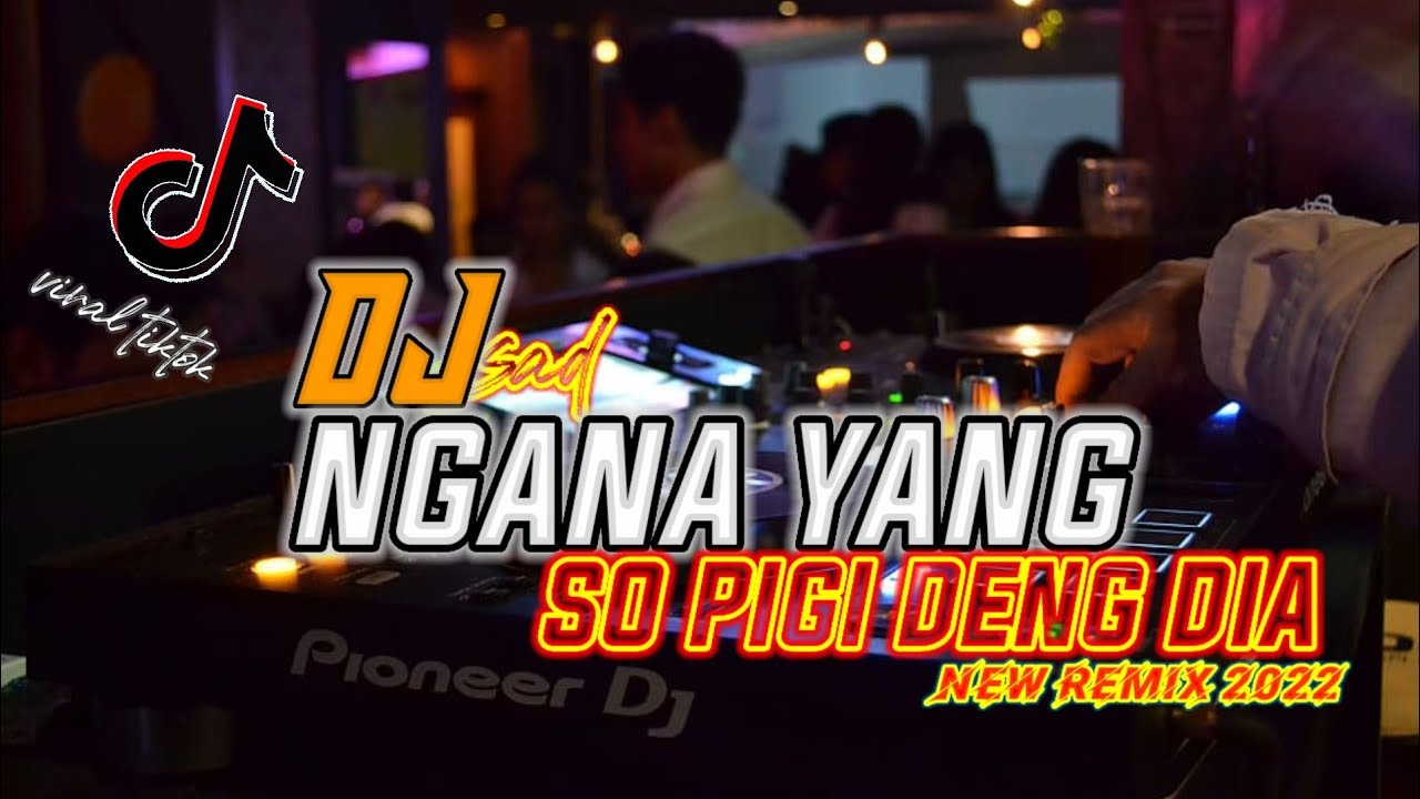 DJ SAD NGANA YANG SO PIGI DENG DIA || NEW REMIX 2022 - YouTube Music