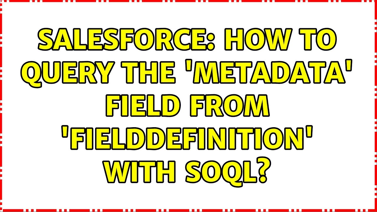 Salesforce How To Query The Metadata Field From Fielddefinition With Soql 2 Solutions 7172