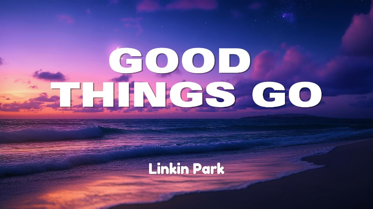 Good Things Go - Linkin Park (Lyrics) - YouTube