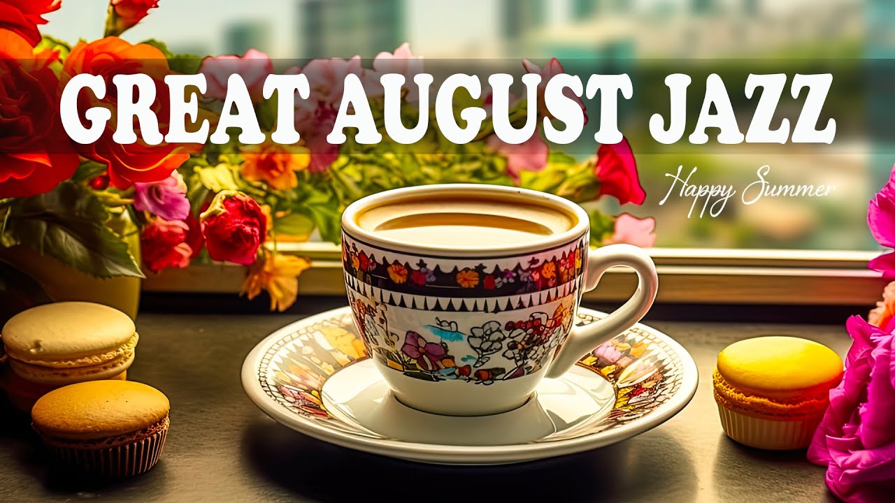 Great August Jazz ☕ Happy Jazz and Smooth Bossa Nova Music for Positive ...