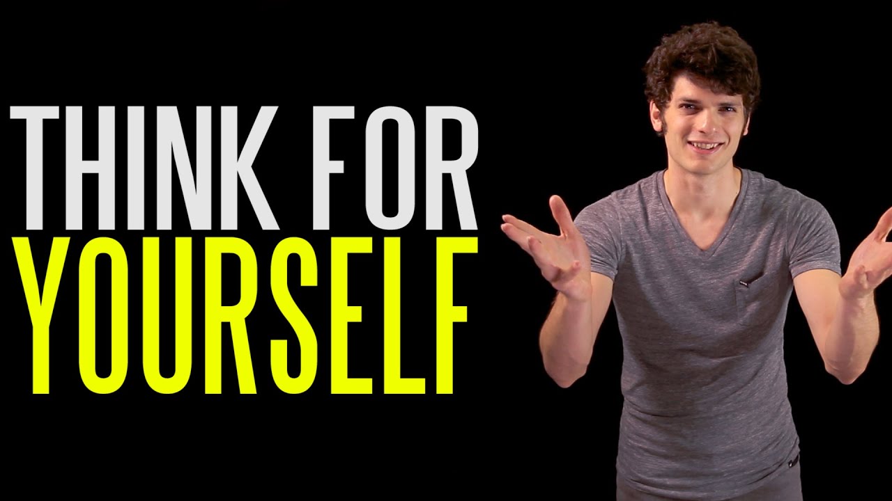 Let Me Tell You How To Think for Yourself YouTube let-me-tell-you-how-to-think-for-yourself-youtube