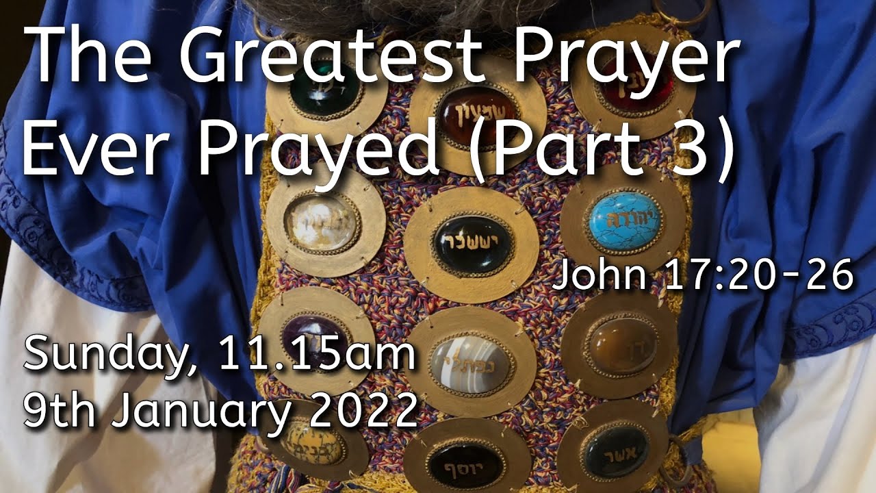 9 Jan 2022. 11.15am. 'The Greatest Prayer Ever Prayed (Part 3)' John 17 ...