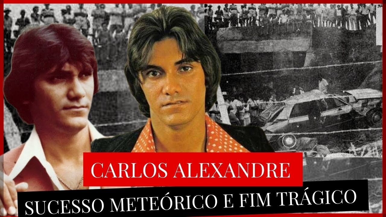 CARLOS ALEXANDRE - história de SUCESSO, TRAGÉDIA e TRISTE FIM. - YouTube