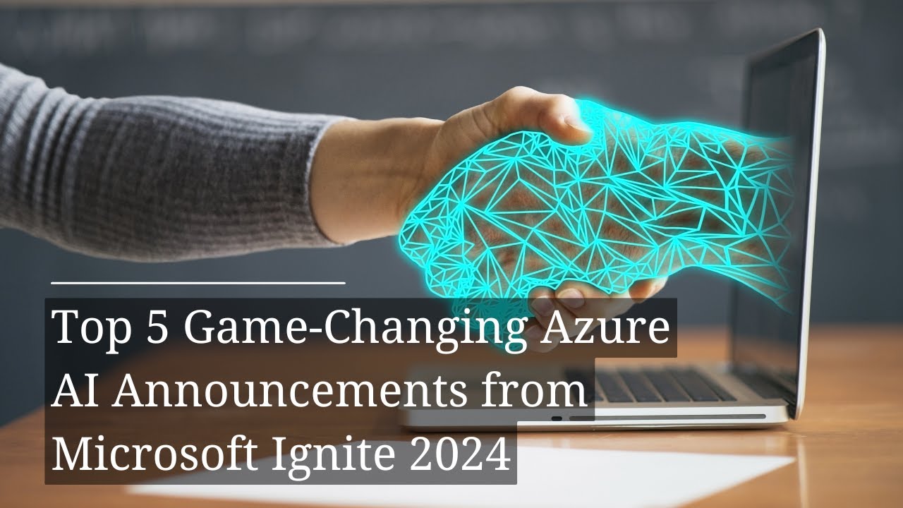 Top 5 Game-Changing Azure AI Announcements from Microsoft Ignite 2024 ...