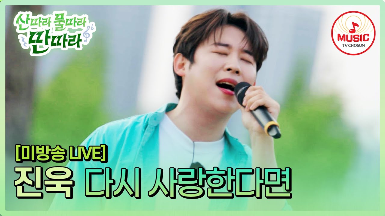 풀버전 사랑의 감정을 다시 한번 진욱 다시 사랑한다면♪ 산따라물따라딴따라 Tvchosunmusic Youtube