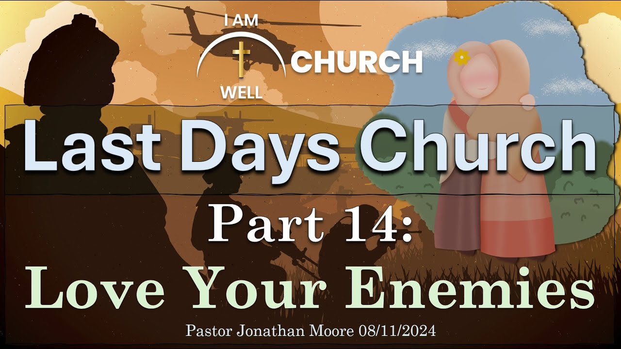 I AM WELL Church Sermon #60 "Last Days Church" (Part 14: "Love Your ...