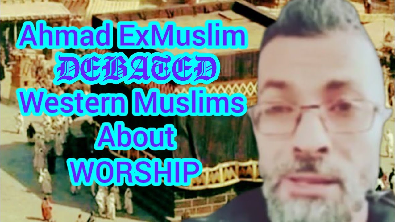 Ahmad ExMuslim Debated Western Muslims About WORSHIP |Educational ...