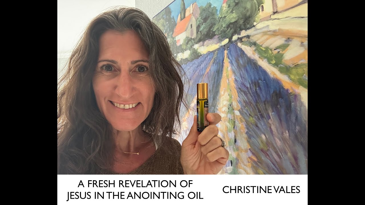 Fresh Revelation of Jesus in The Anointing Oil by Christine Vales - YouTube