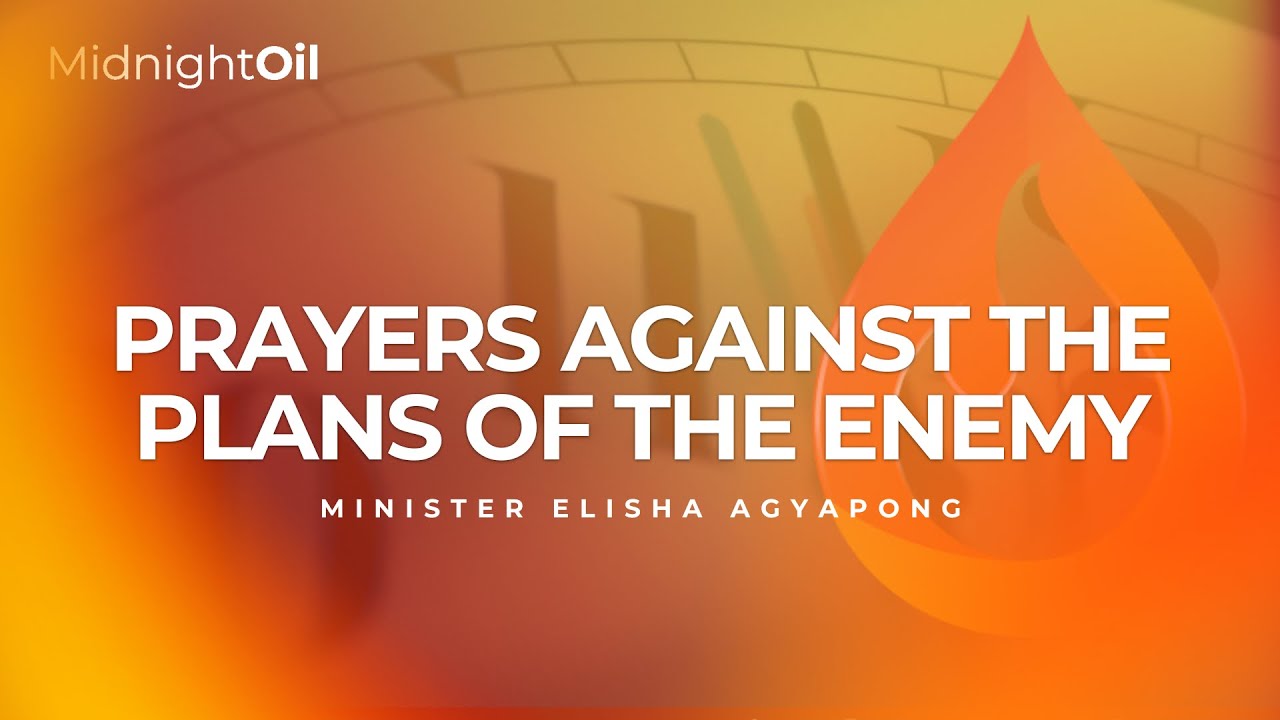 PRAYERS AGAINST THE PLANS OF THE ENEMY | MINISTER ELISHA AGYAPONG ...