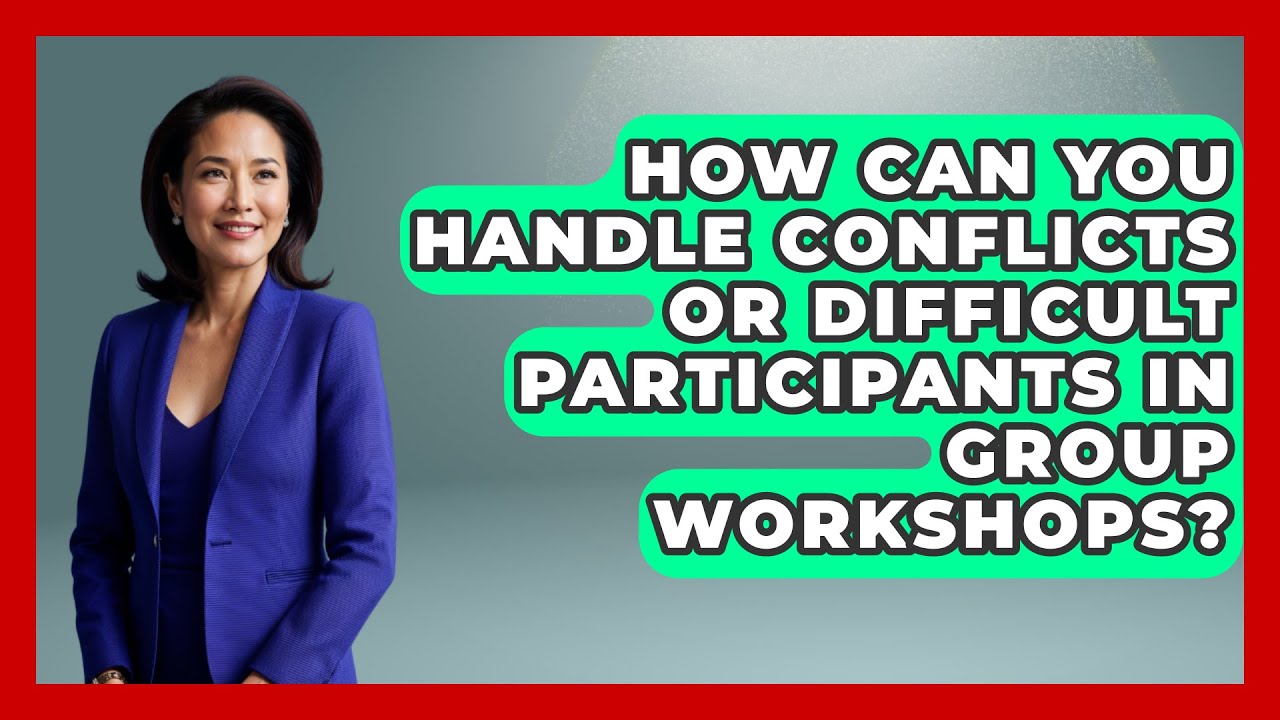 How Can You Handle Conflicts or Difficult Participants in Group ...