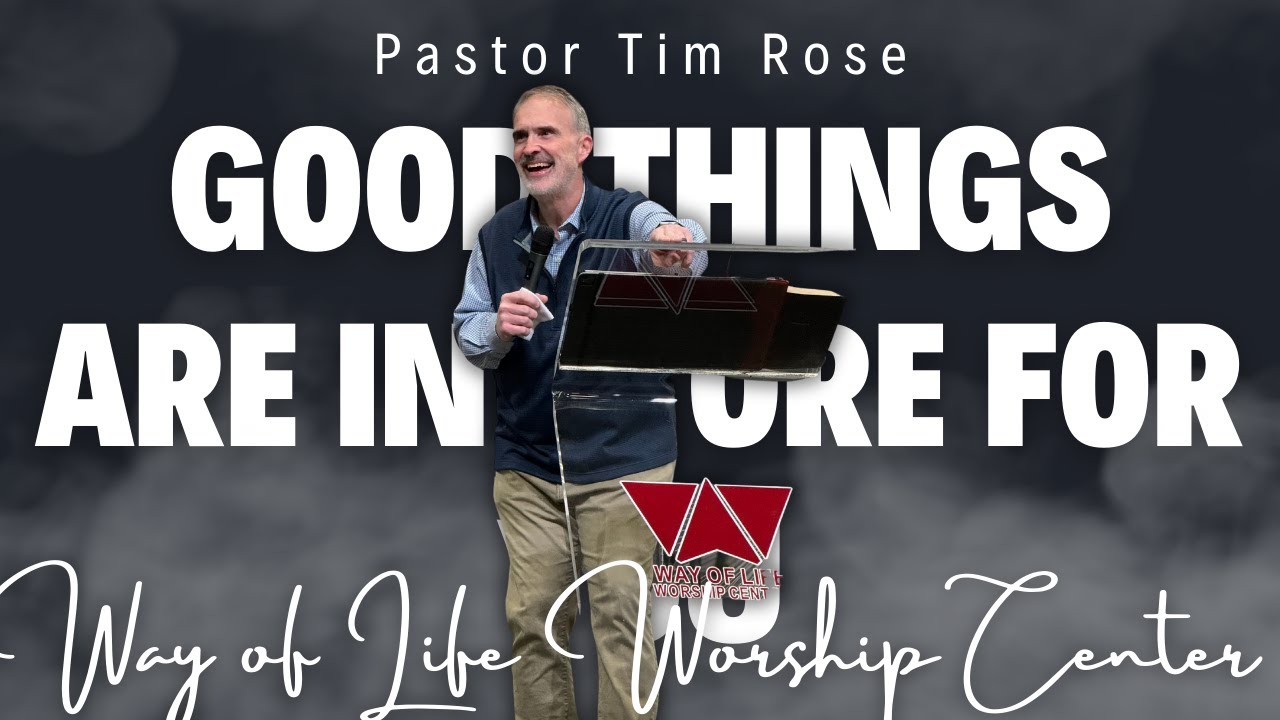 Good Things are In Store for You | Pastor Tim Rose | Way of Life ...