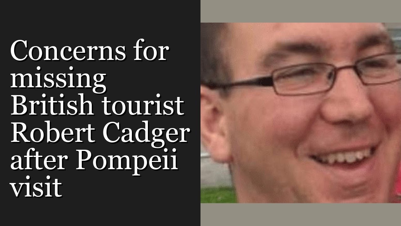 Concerns for missing British tourist Robert Cadger after Pompeii visit ...