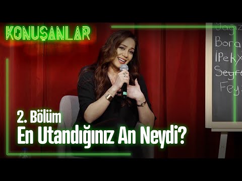 Hayatınızda en utandığınız an neydi? - Konuşanlar 2. Bölüm
