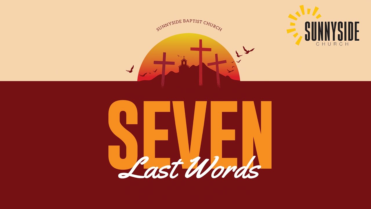 Sunnyside Baptist Church 7 Last Words Service Friday, April 7, 2023 ...