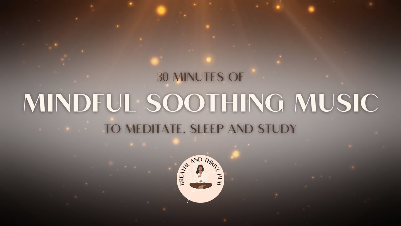 30 minutes of Mindful Soothing Music | To Meditate, Sleep and Study ...