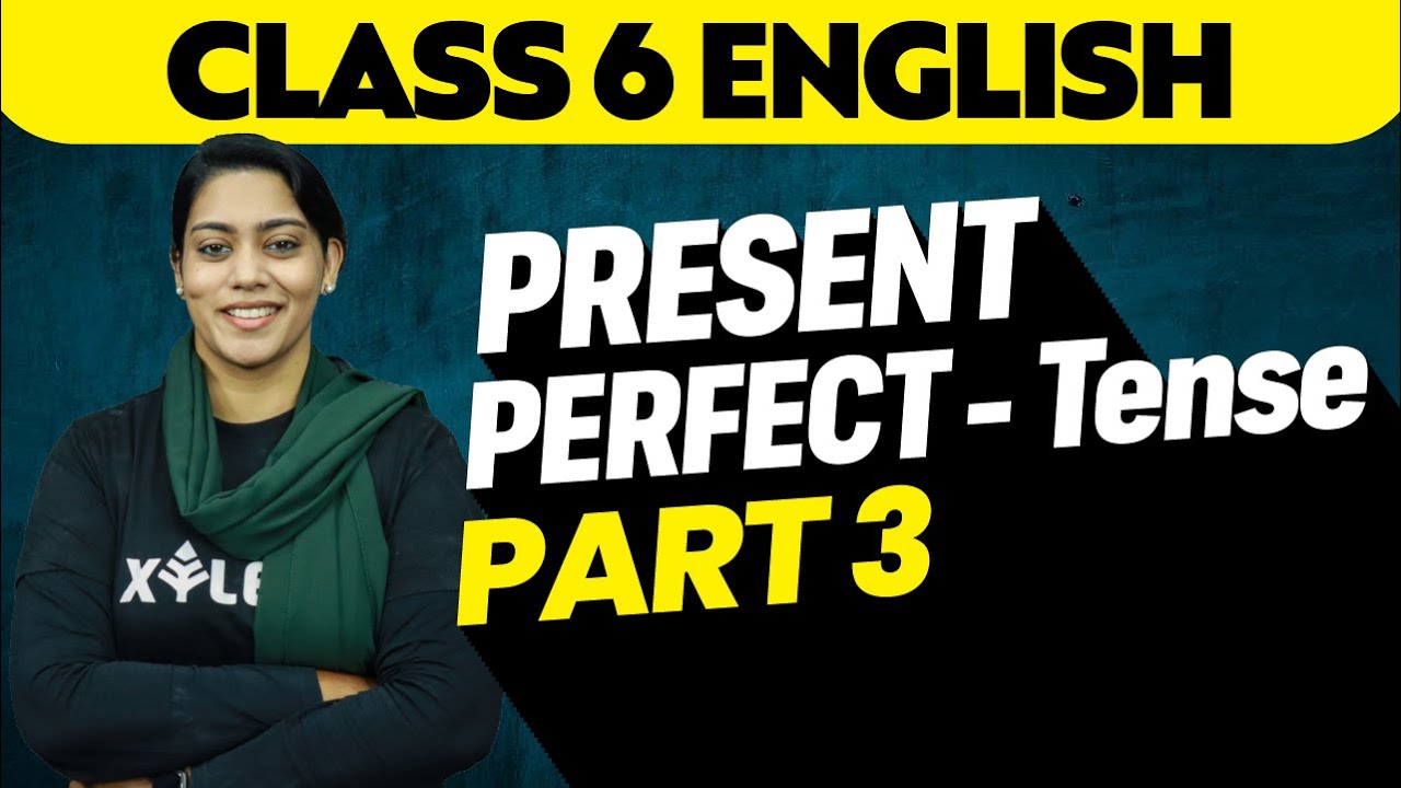 Class 6 English | Present Perfect Tense | Part 3 | Xylem Class 6 - YouTube