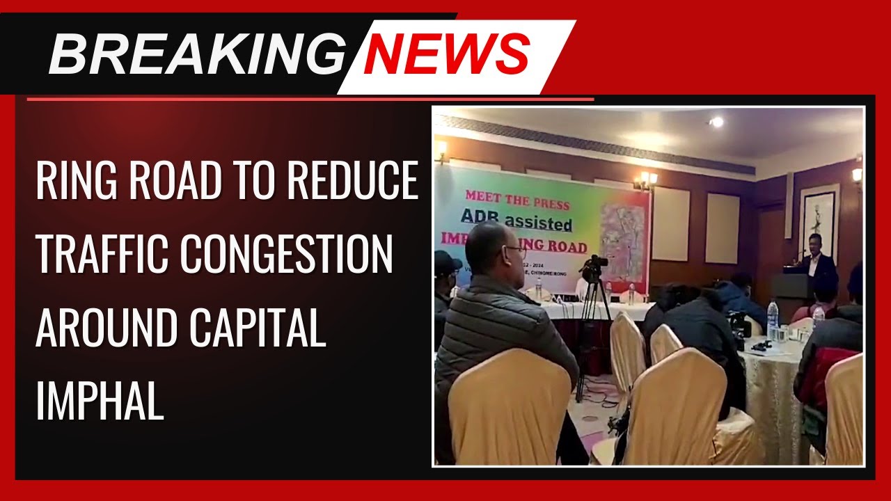 RING ROAD TO REDUCE TRAFFIC CONGESTION AROUND CAPITAL IMPHAL 24 FEB ...