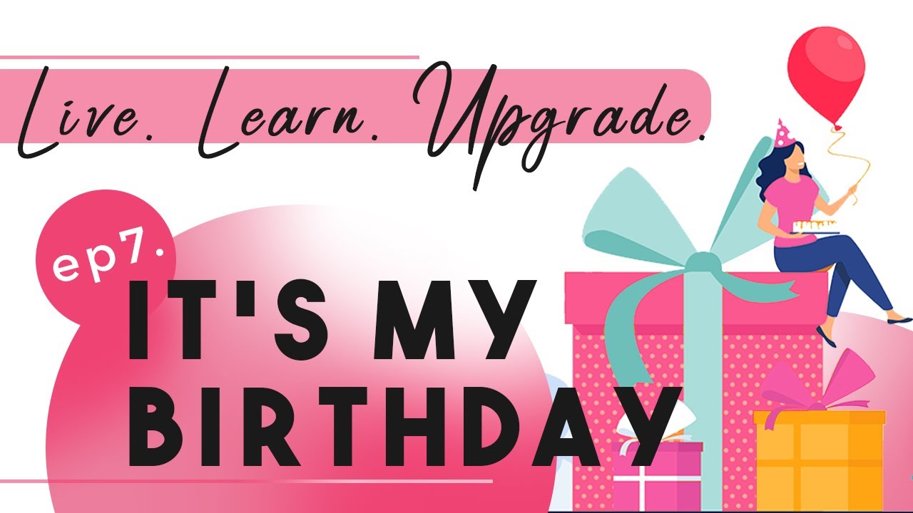 Live. Learn. Upgrade | Episode 7 | It's My Birthday - YouTube