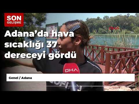 Adana’da hava sıcaklığı 37 dereceyi gördü