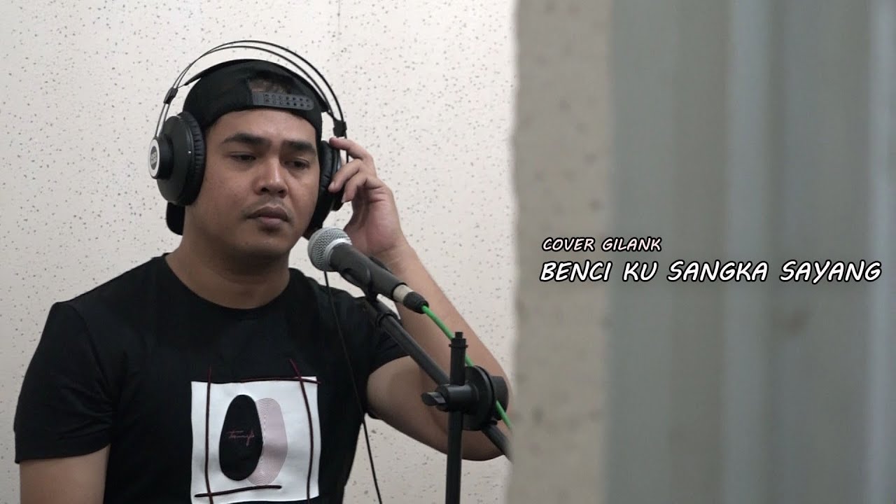 BENCI KU SANGKA SAYANG - COVER GILANK [ OFFICIAL MUSIC VIDEO] - YouTube