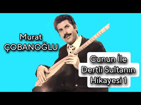 AŞIK MURAT ÇOBANOĞLU CUNUN İLE DERTLİ SULTANIN HİKAYESİ 1